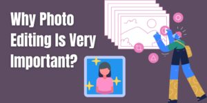 What is Photo Editing? Definition, Types, Tools, and Importance